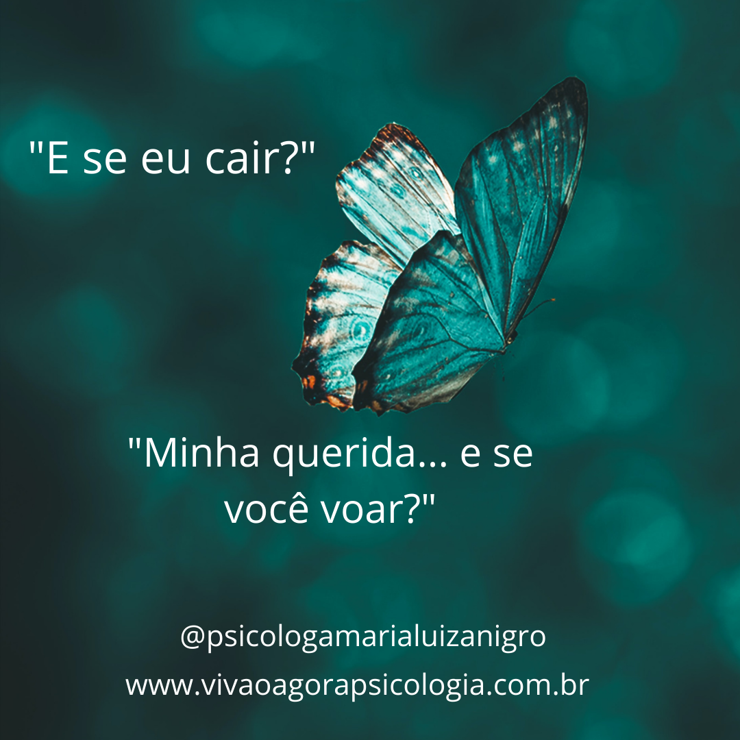 “E se eu cair?” “Minha querida: e se você voar?” – Viva o Agora Psicologia